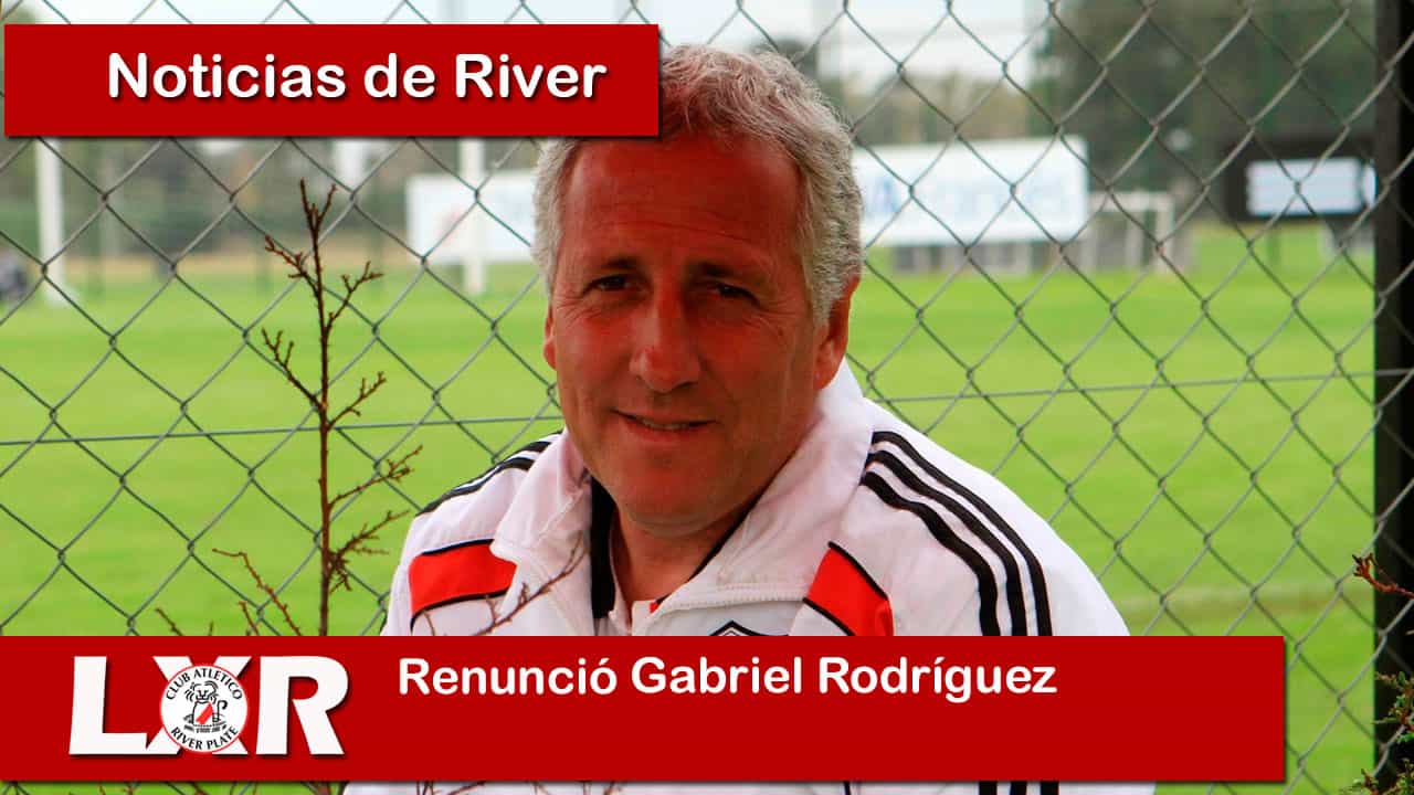 Renunció Gabriel Rodríguez Noticias de River Locos x River Plate